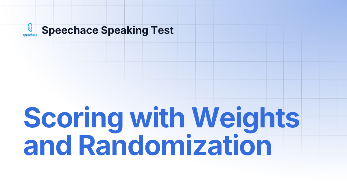 Scoring with Weights and Randomization | Speechace Speaking Test