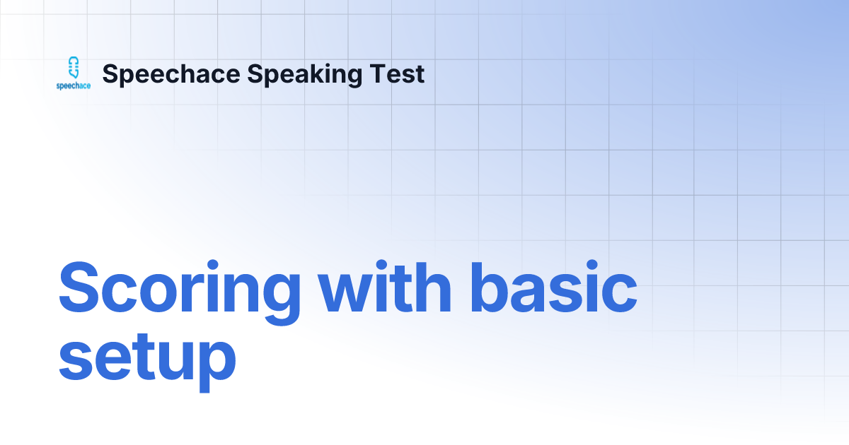 Scoring with basic setup | Speechace Speaking Test