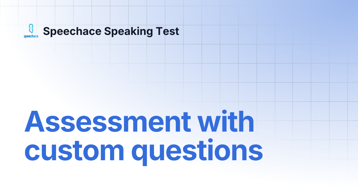Assessment with custom questions | Speechace Speaking Test