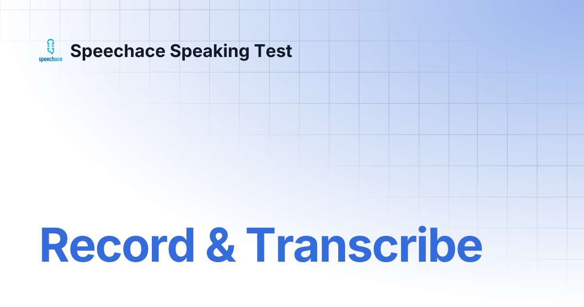 Record & Transcribe | Speechace Speaking Test