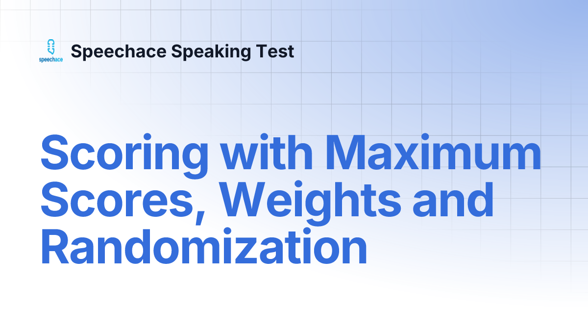 Scoring with Maximum Scores, Weights and Randomization | Speechace ...