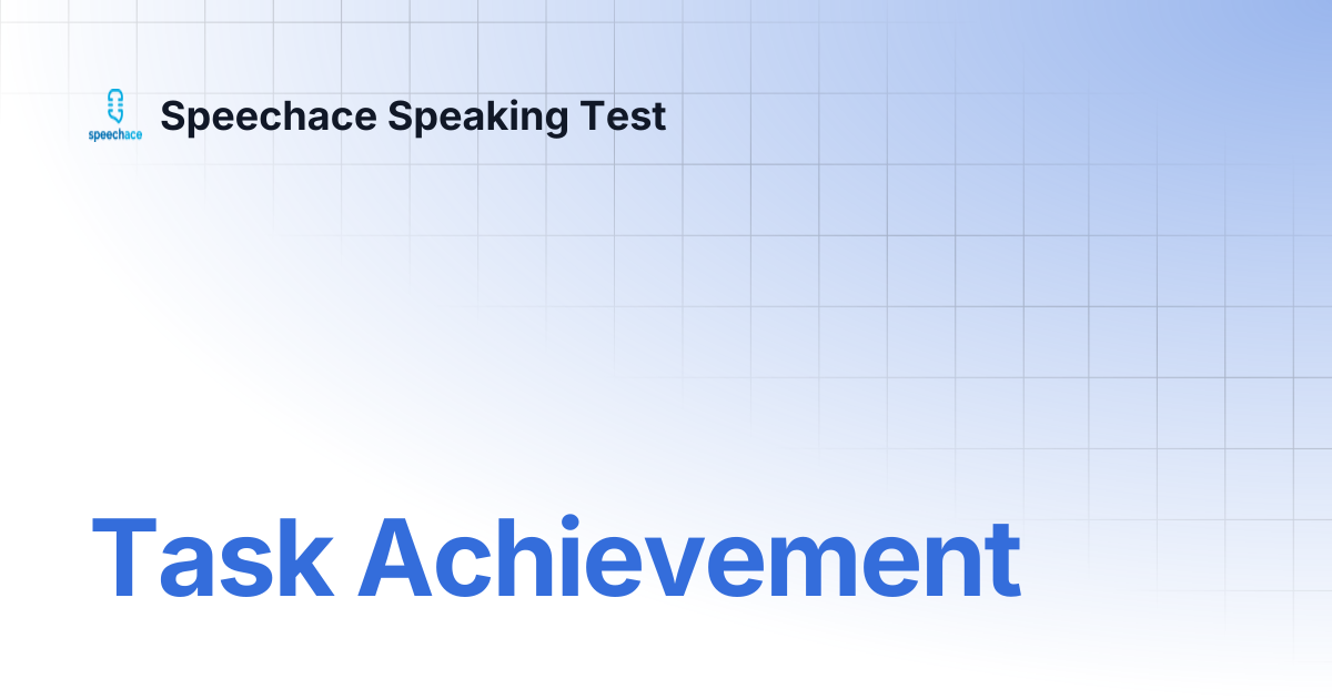 Task Achievement | Speechace Speaking Test