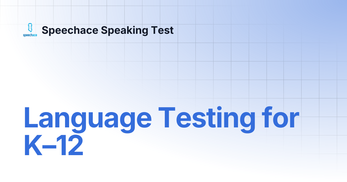 Language Testing for K–12 | Speechace Speaking Test