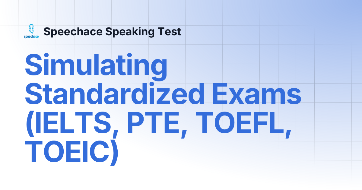 Simulating Standardized Exams (IELTS, PTE, TOEFL, TOEIC) | Speechace ...